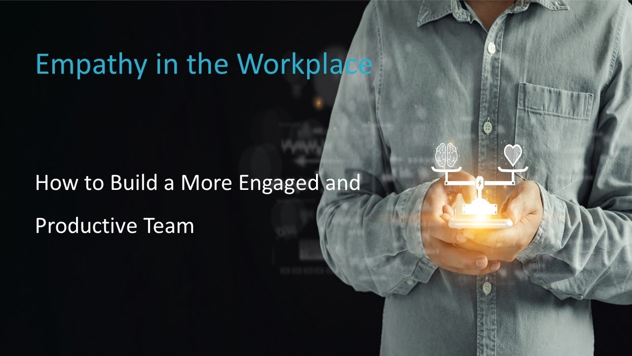 Empathy in the Workplace - How to Build a More Engaged and Productive ...