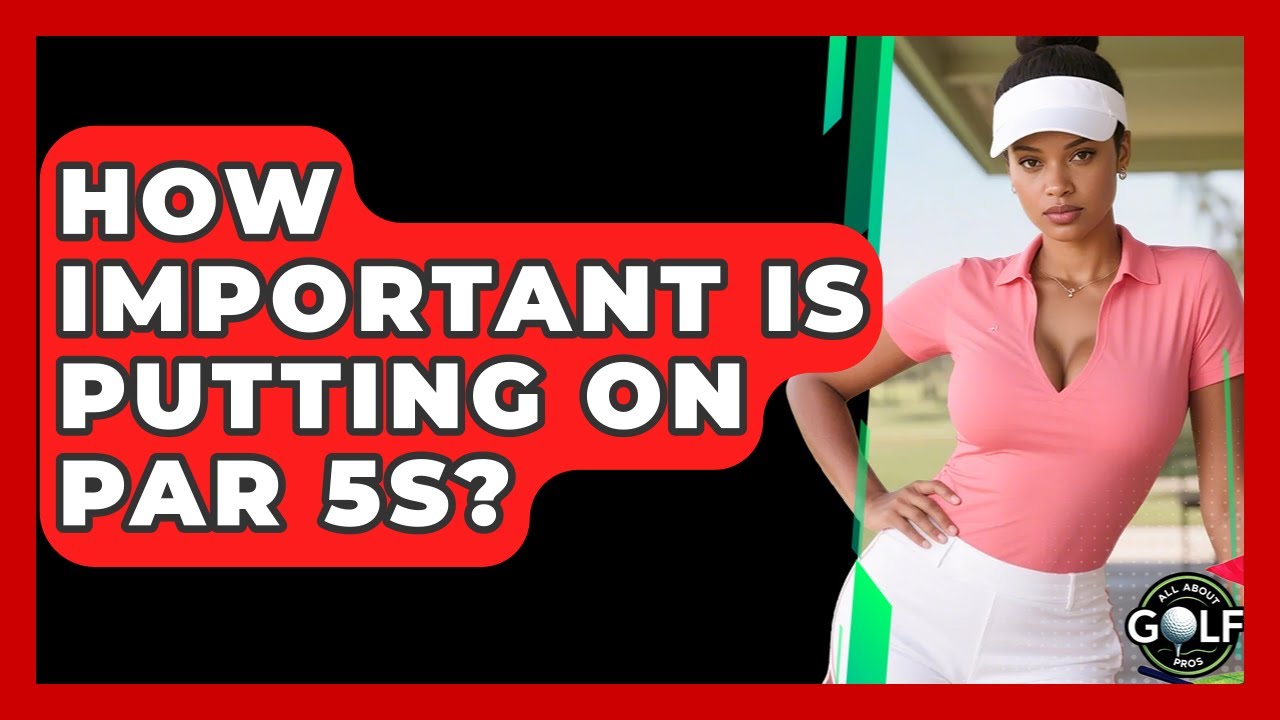 How Important Is Putting On Par 5s? - All About Golf Pros - YouTube