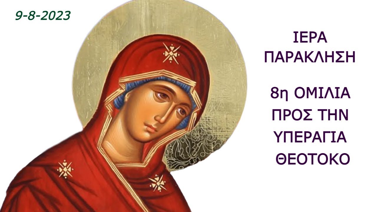 9/8/2023 | ΠΑΡΑΚΛΗΤΙΚΟΣ ΚΑΝΩΝ | 8η ΟΜΙΛΙΑ ΠΡΟΣ ΤΗΝ ΥΠΕΡΑΓΙΑ ΘΕΟΤΟΚΟ ...