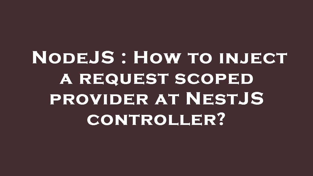 Nodejs How To Inject A Request Scoped Provider At Nestjs Controller Youtube