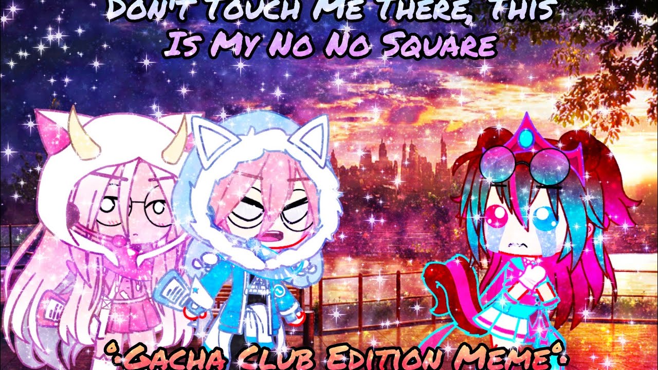 Don't Touch Me There, This Is My No No Square°• {GCE Meme} Ft ...