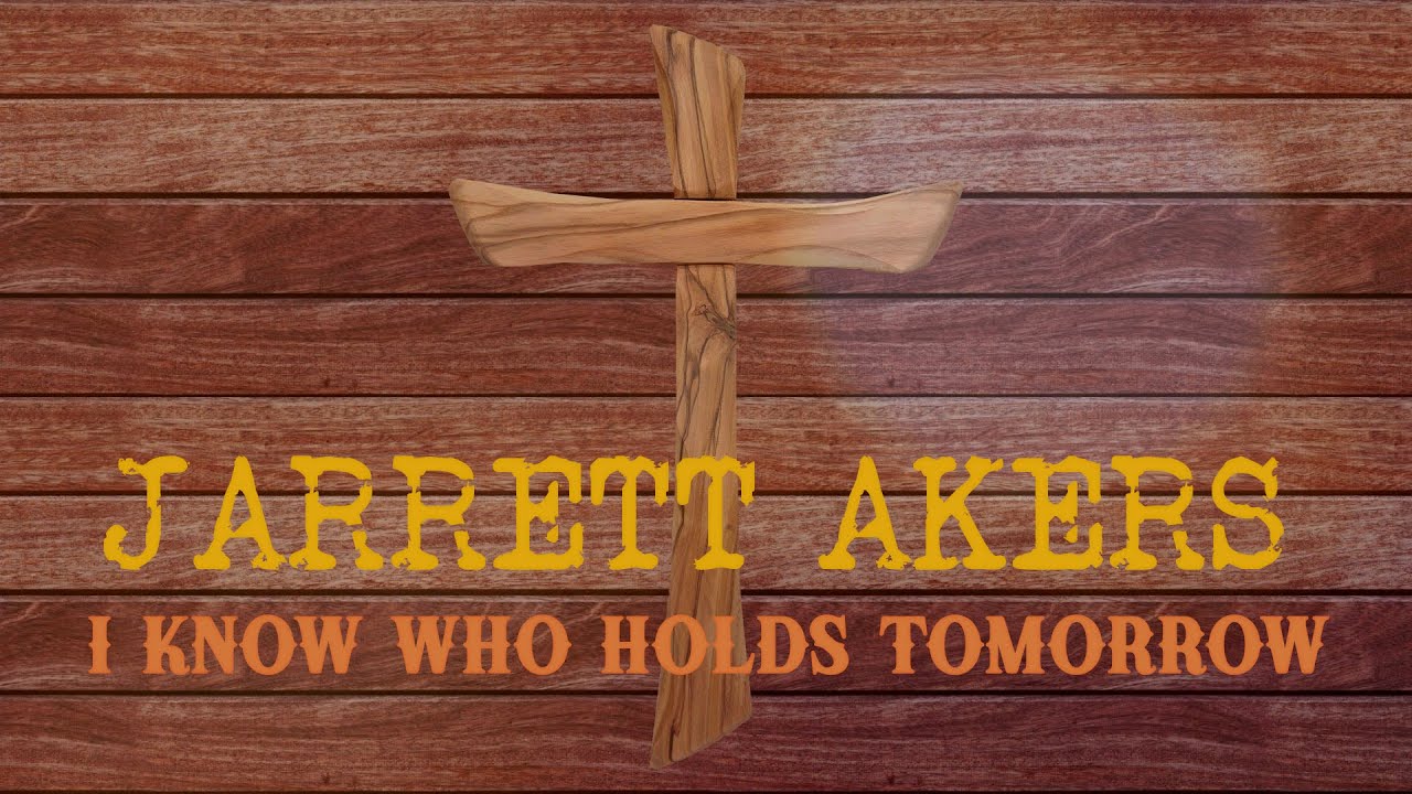 + Jarrett Akers + I Know Who Holds Tomorrow (Lyrics) + - YouTube