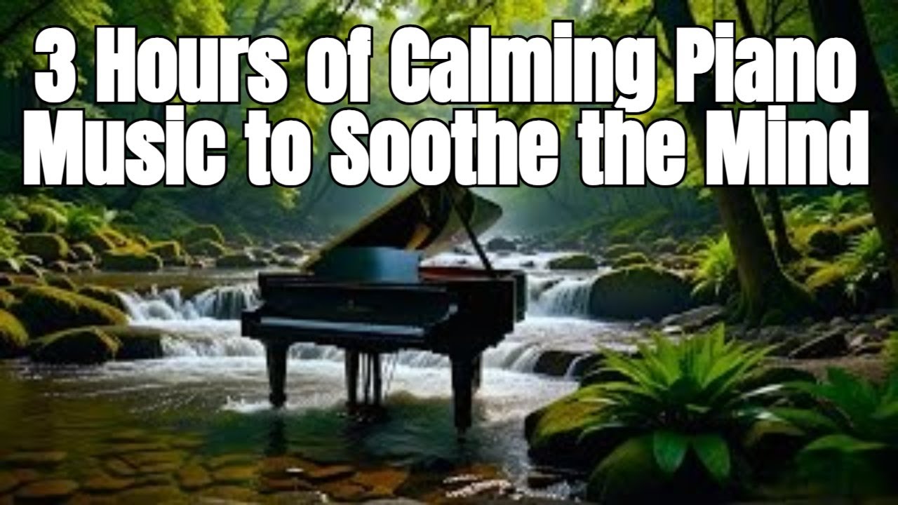 3 Hours of Calming Piano Music to Soothe the Mind - YouTube