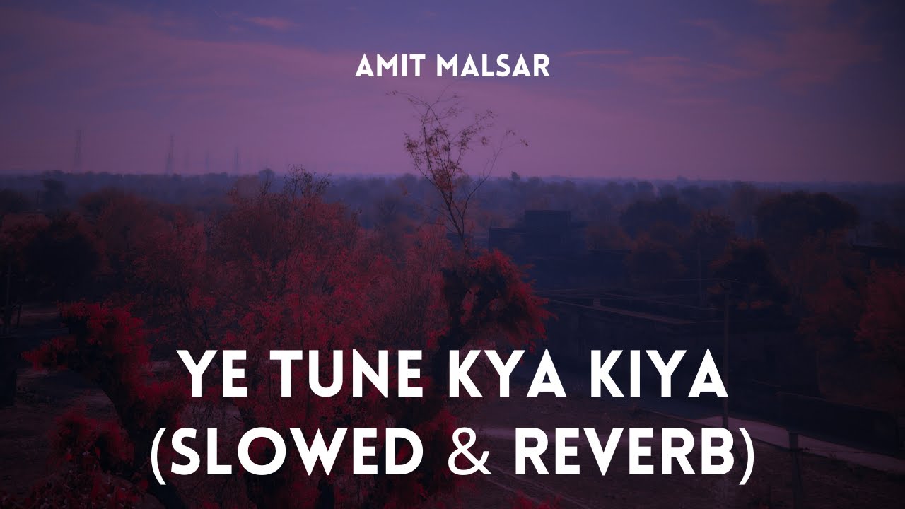 Amit Malsar - Ye Tune Kya Kiya (Slowed & Reverb) - YouTube