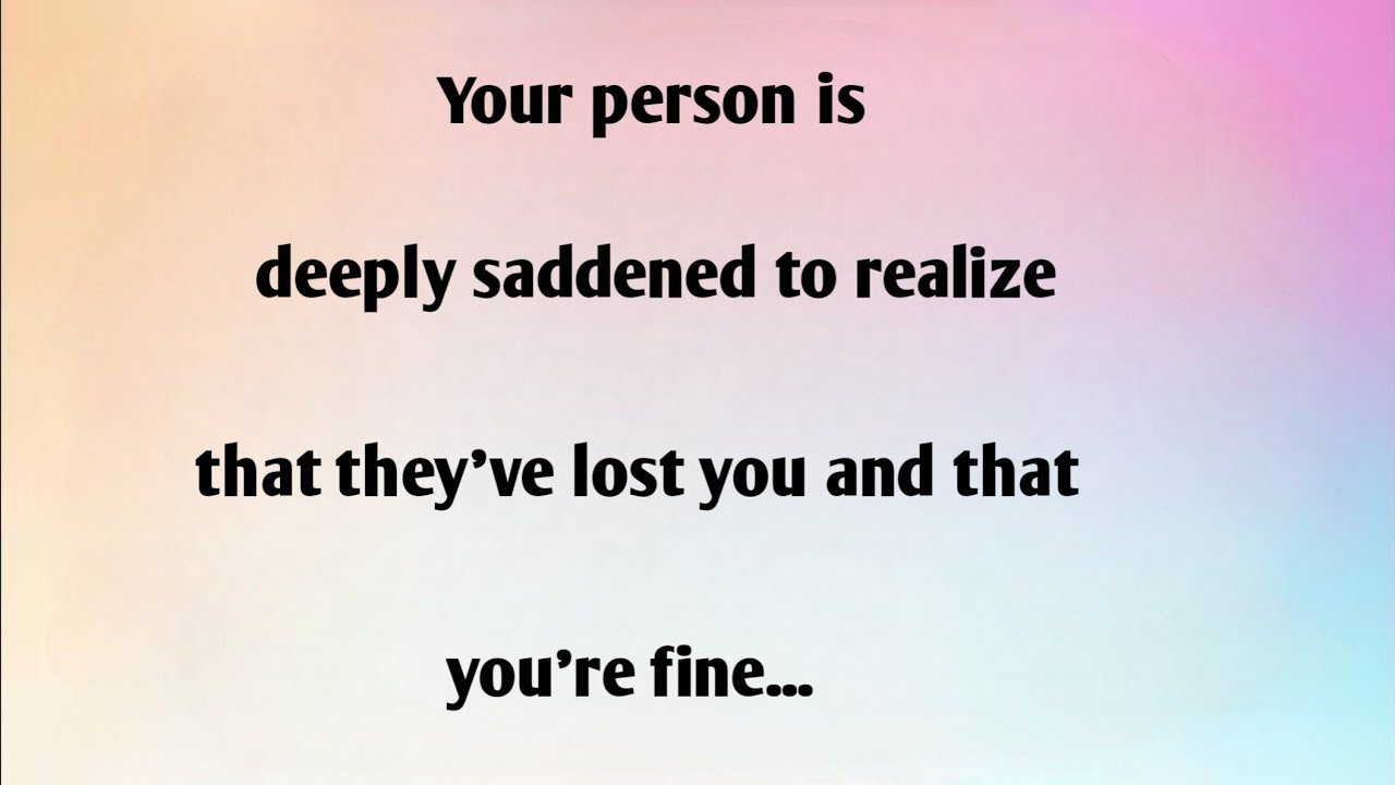 YOUR PERSON IS DEEPLY SADDENED TO REALIZE THAT THEY'VE LOST YOU AND ...