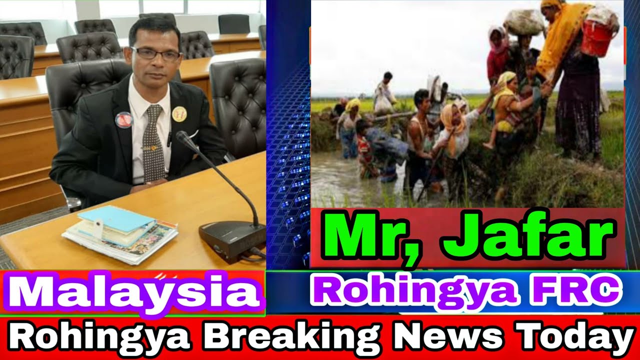 Rohingya Breaking News Today With Mr, Jafar Ahamad Malaysia, - YouTube