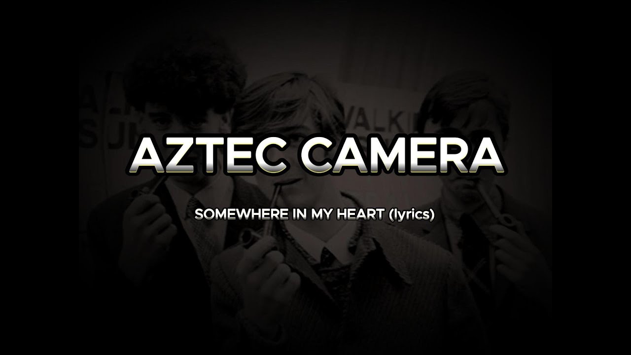 AZTEC CAMERA - SOMEWHERE IN MY HEART lyrics HD - YouTube
