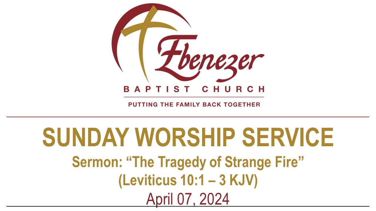 April 07, 2024 “The Tragedy of Strange Fire” (Leviticus 10:1 – 3 KJV ...