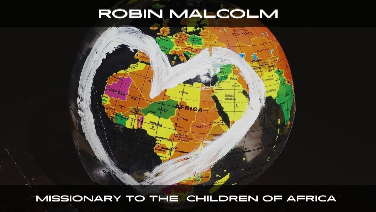 Robin Malcolm | Missionary to the Children of Africa - YouTube