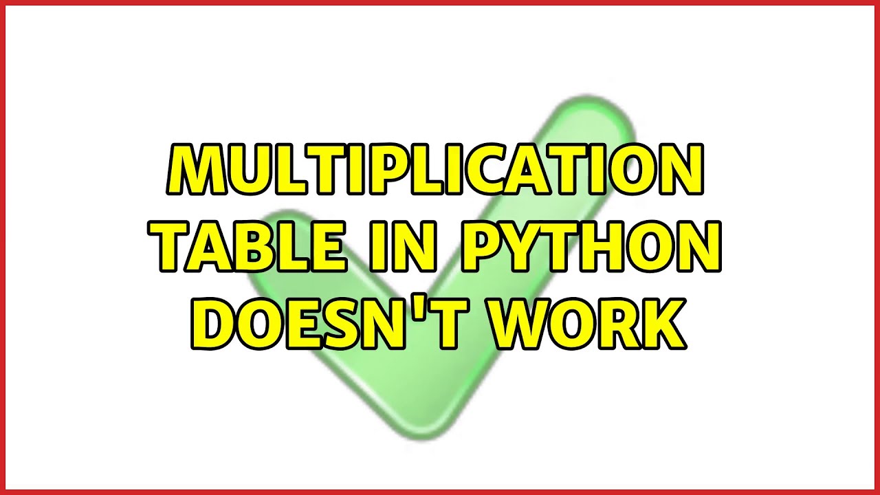 Multiplication Table In Python Doesn t Work 2 Solutions YouTube multiplication-table-in-python-doesn-t-work-2-solutions-youtube
