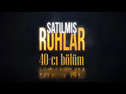 Satılmış Ruhlar (40-cı bölüm)