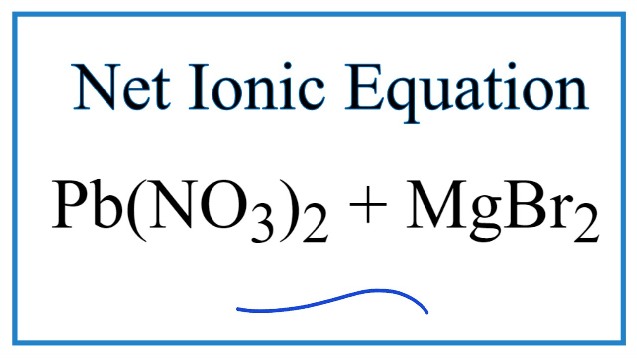 How to Write the Net Ionic Equation for Pb(NO3)2 + MgBr2 = PbBr2 + Mg ...