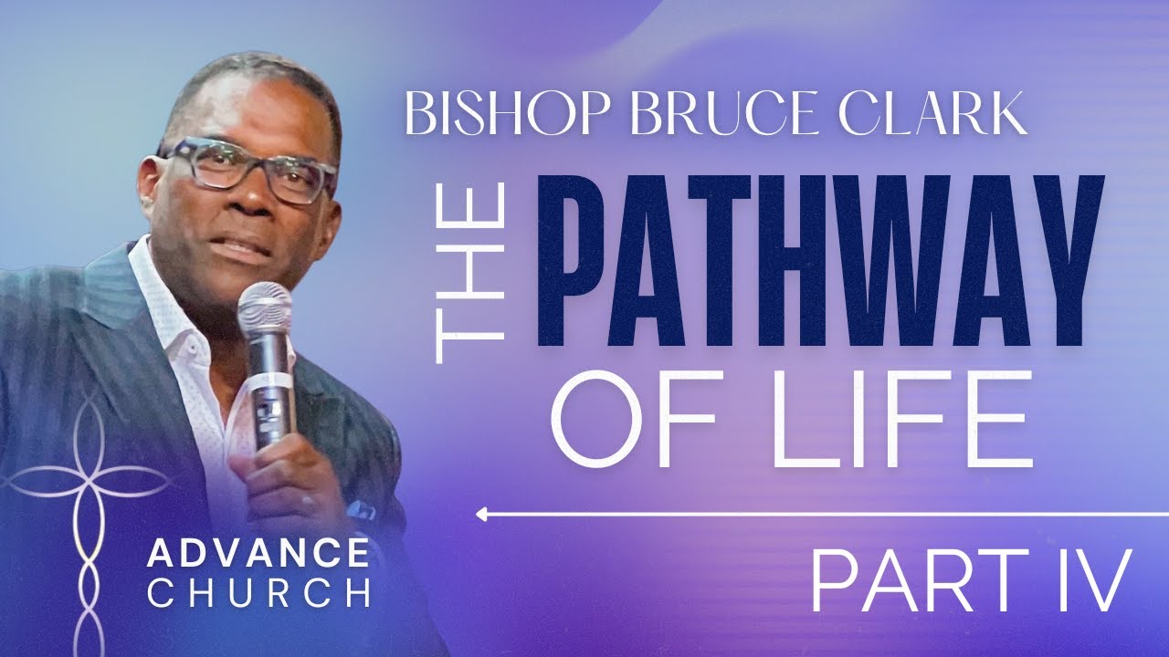 The Pathway of Life | Part 4 | Bishop Bruce Clark | ADVANCE CHURCH ...