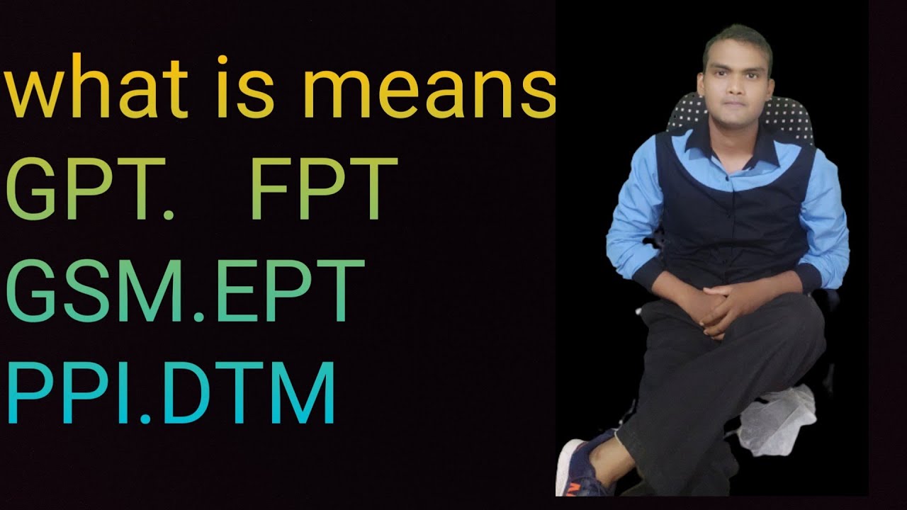 what is meaning gpt fpt gsm ept ppi dtm - YouTube