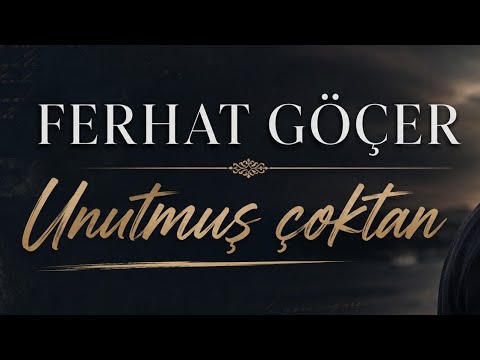 Ferhat Göçer - Unutmuş çoktan 