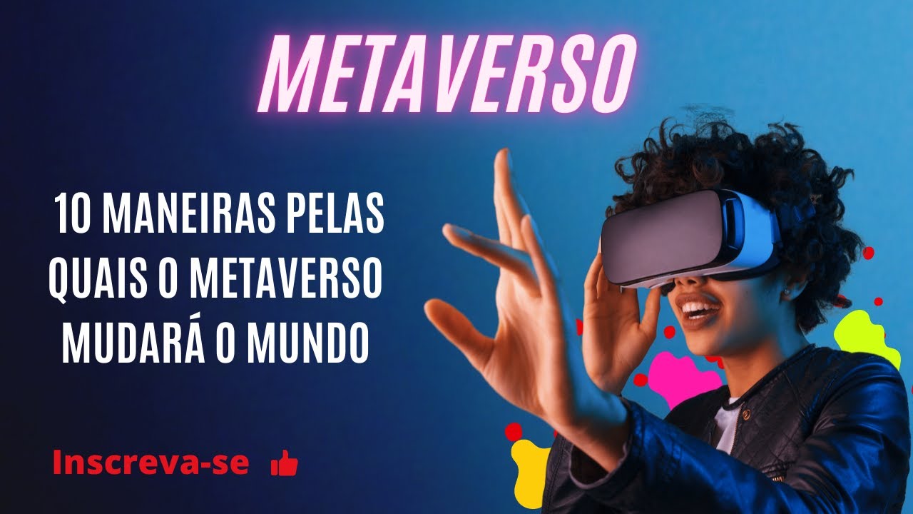 10 Maneiras pelas quais o Metaverso Mudará o Mundo - YouTube