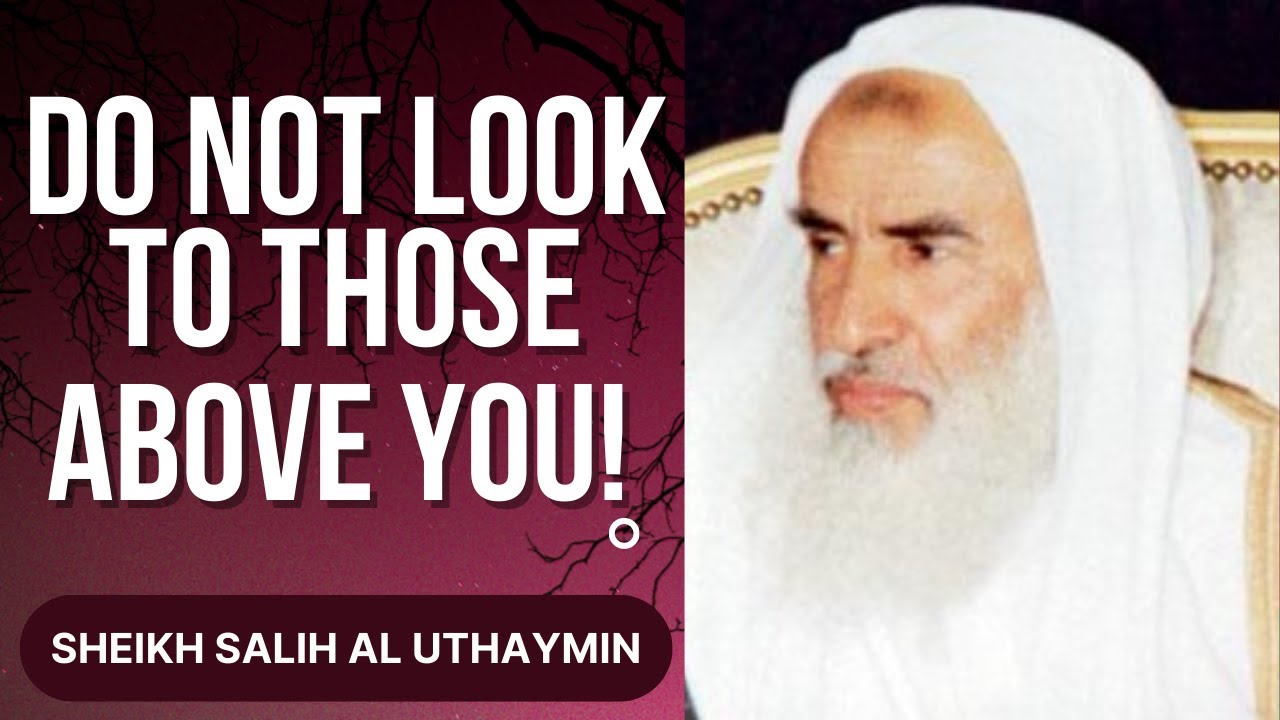 DONT LOOK to those WHO HAVE MORE - HOW to be GRATEFUL - Sheikh Salih Al ...