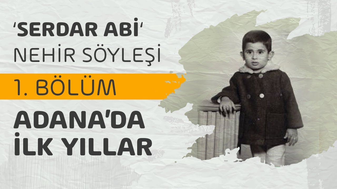 Serdar Abi Nehir Söyleşi | Adana'da İlk Yıllar | Bölüm 1 - YouTube