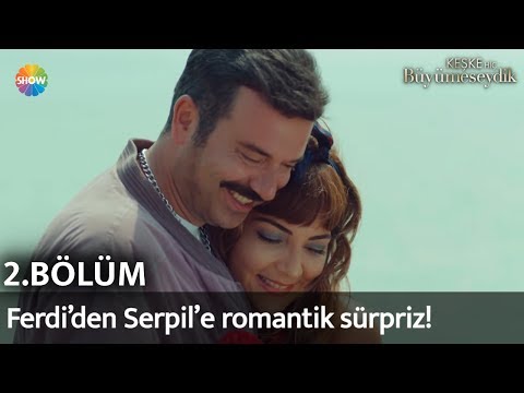 Keşke Hiç Büyümeseydik 2. Bölüm | Ferdi’den Serpil’e romantik sürpriz!
