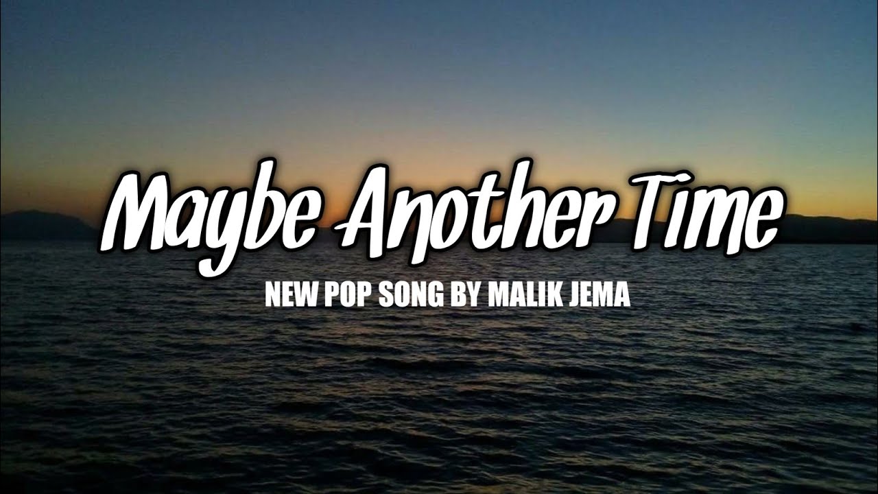 MAYBE ANOTHER TIME - NEW POP SONG BY MALIK JEMA - YouTube