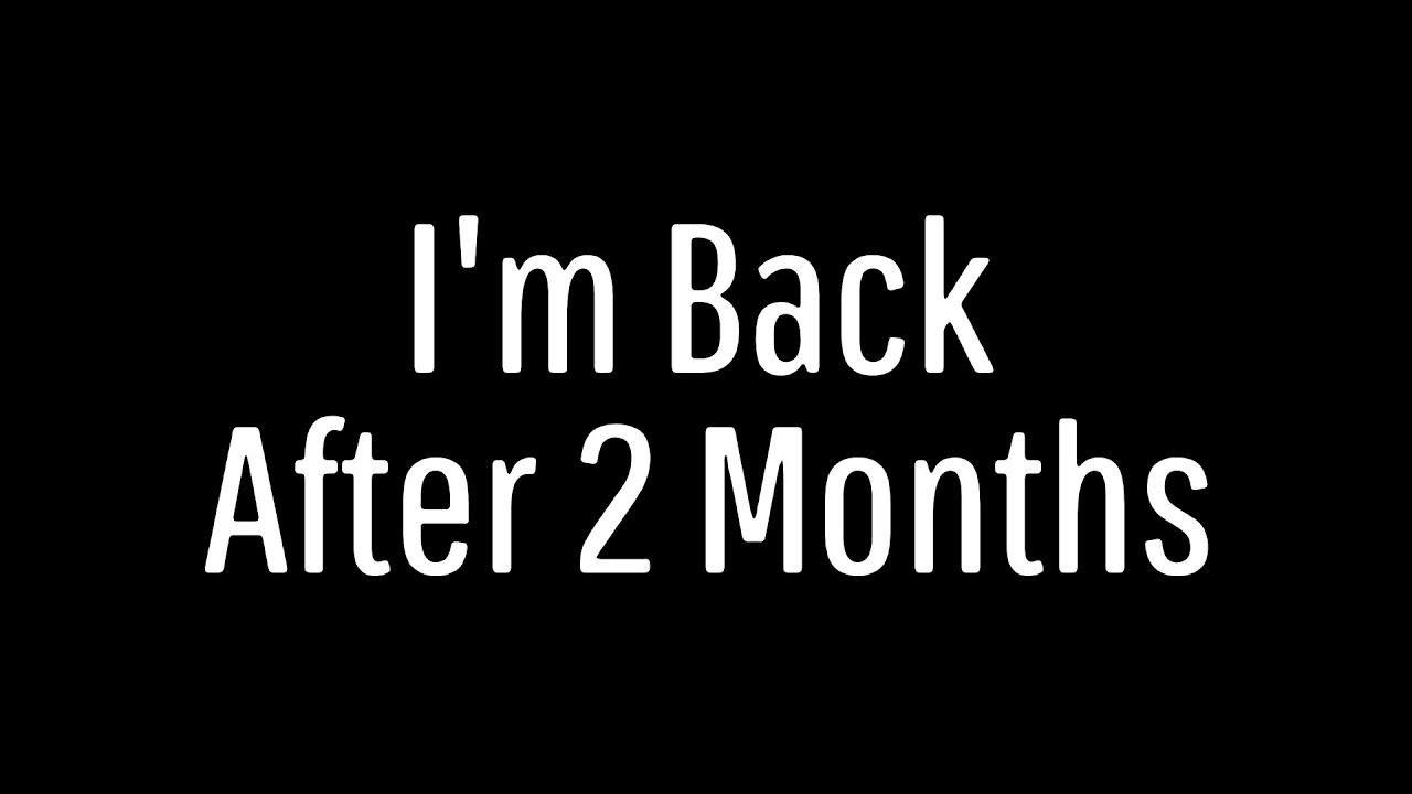 I'm Back After 2 Months - YouTube