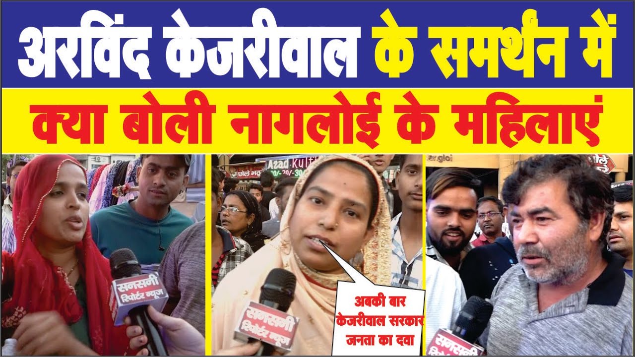 Arvind Kejriwal के समर्थन में क्या बोली नागलोई के महिलाएं || SANSANI ...