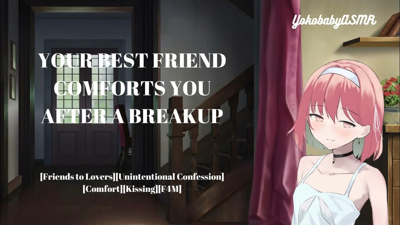 Your Best Friend Comforts You After a Breakup [Friends to Lovers][Confession][Kissing][F4M ...