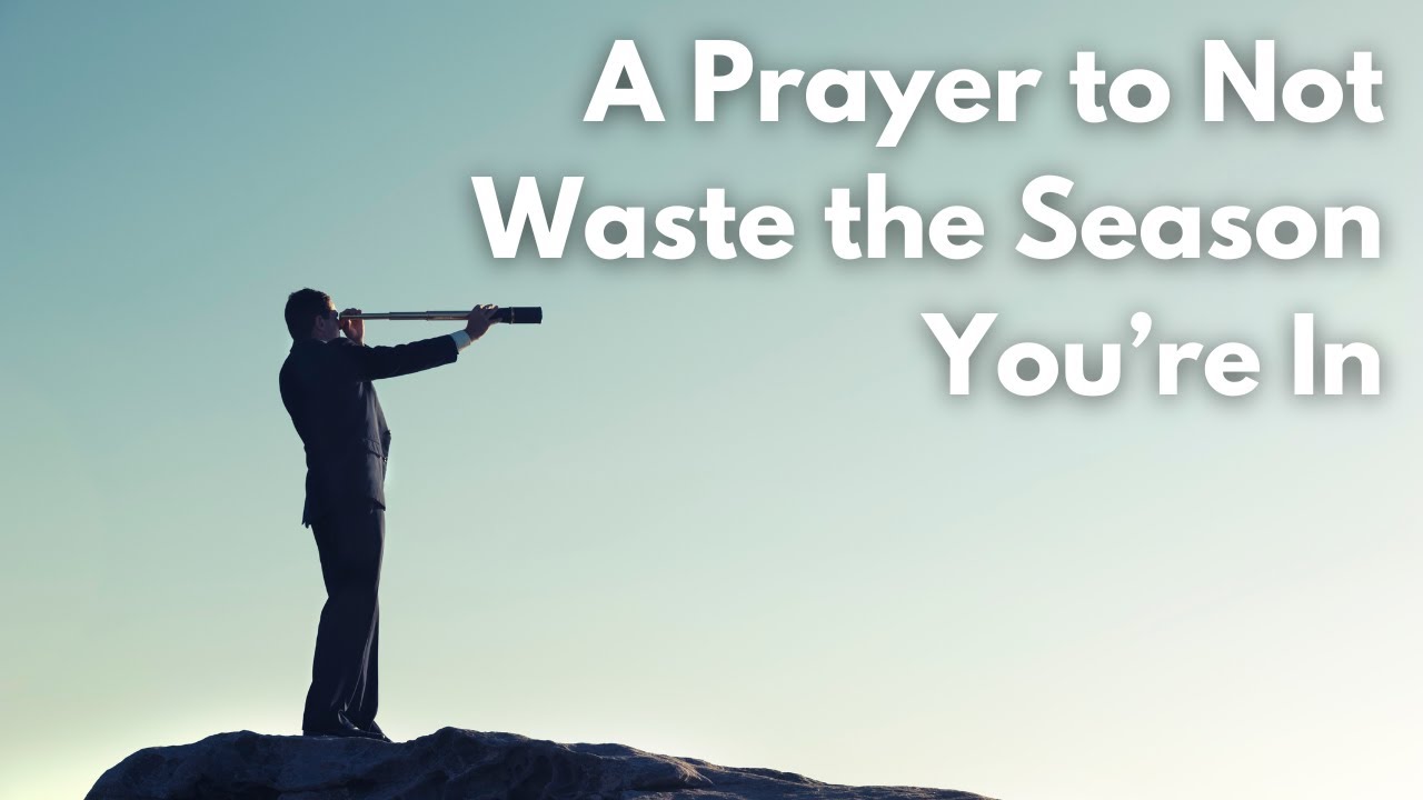 A Prayer to Not Waste the Season You’re In | Your Daily Prayer - YouTube