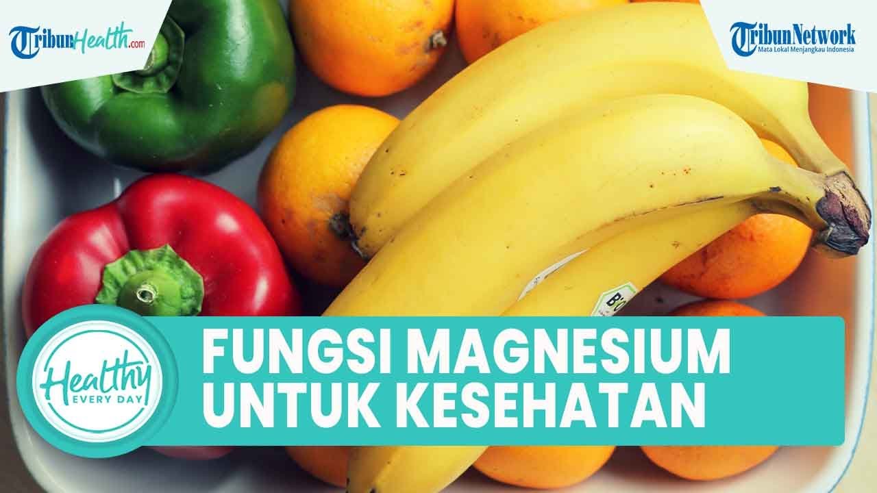 Kenali Fungsi Magnesium untuk Kesehatan Tubuh yang Jarang Diketahui ...