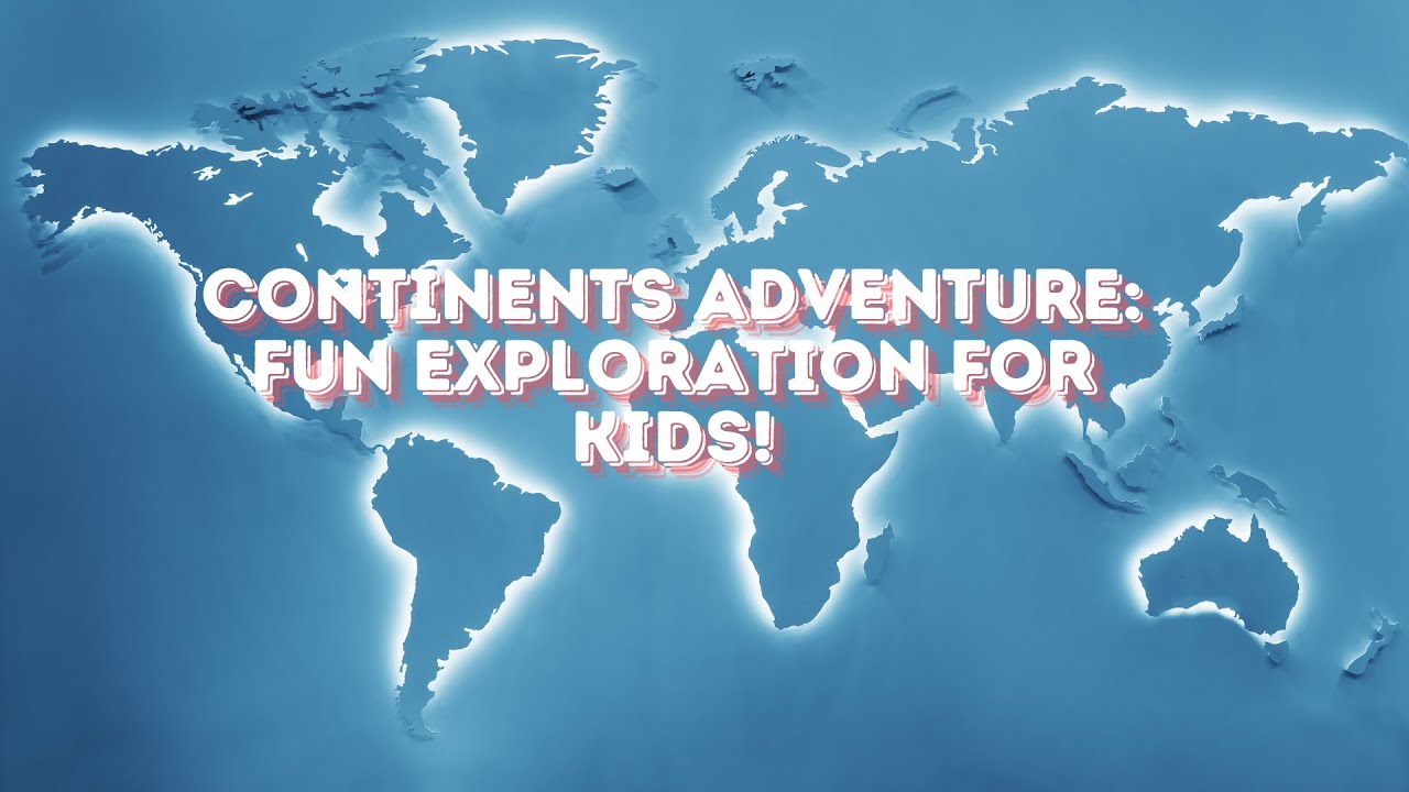 Continents Adventure: Fun Exploration for Kids! - YouTube