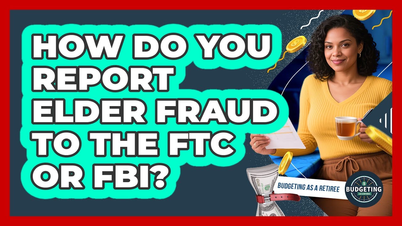 How Do You Report Elder Fraud To The FTC Or FBI? - Budgeting as a ...