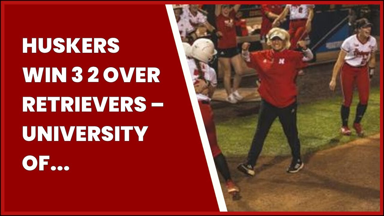 HUSKERS WIN 3 2 OVER RETRIEVERS – UNIVERSITY OF NEBRASKA - YouTube