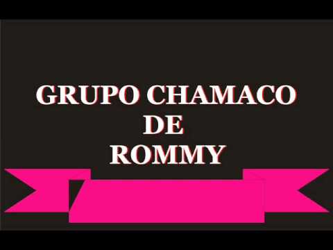 GRUPO CHAMACO DE ROMMY - Y LLORE