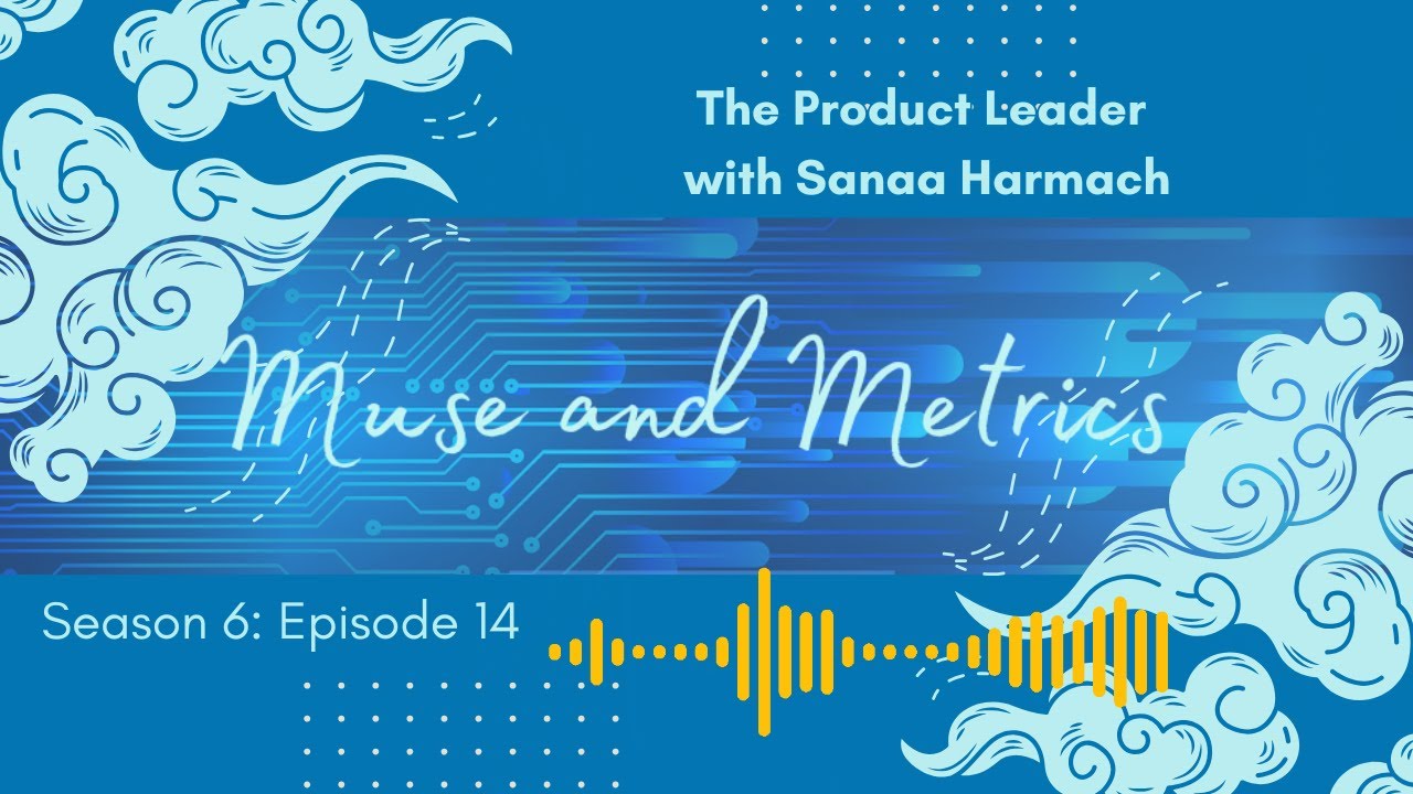 AUDIO ONLY: Muse and Metrics, S6E14 - The Product Leader with Sanaa Harmach - YouTube
