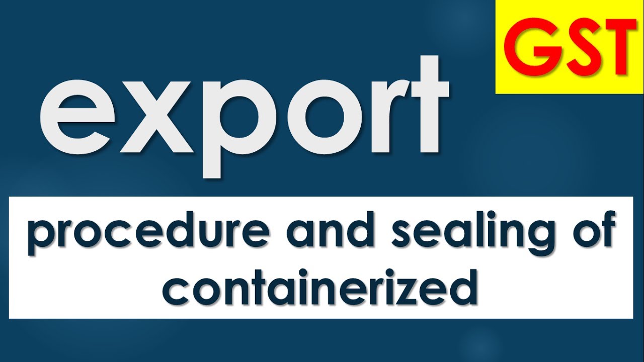 Export Procedure and Sealing of Containerized in GST by CA Mohit Goyal ...