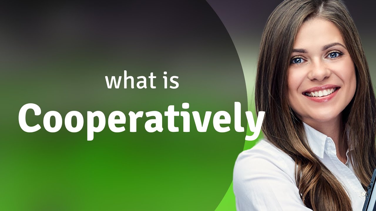 Cooperatively — COOPERATIVELY definition - YouTube