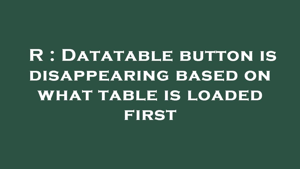 R : Datatable button is disappearing based on what table is loaded first - YouTube
