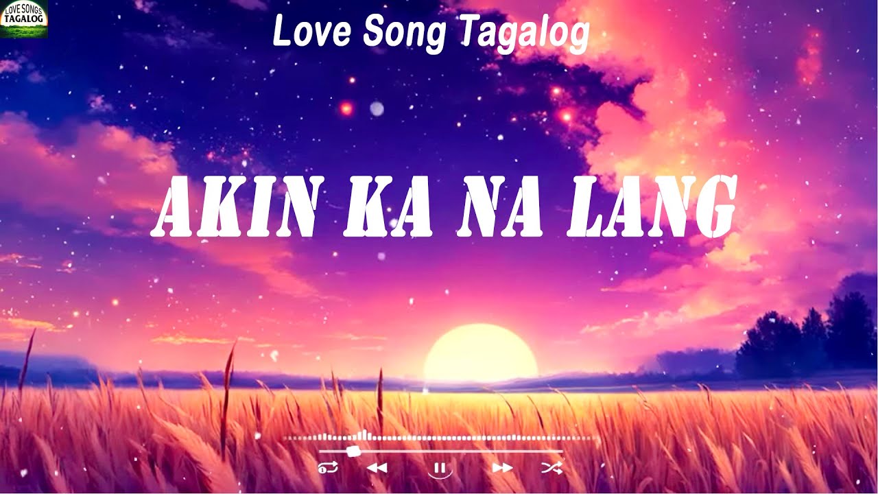 Akin Ka Na Lang 🎧 Top OPM Tagalog Love Songs Lyrics - YouTube
