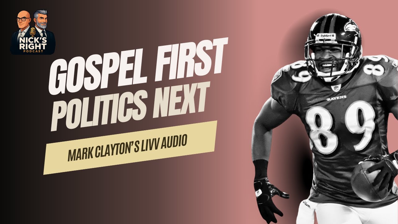 Gospel First, Politics Next + Mark Clayton’s LIVV Audio | Nick’s Right ...