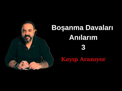 Boşanma davaları anılarım bölüm 3 / Kayıp Aranıyor