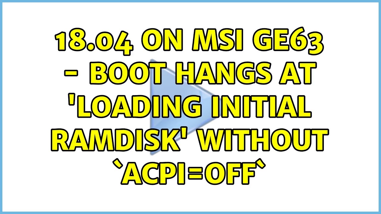 Ubuntu: 18.04 on MSI GE63 - boot hangs at 'Loading initial ramdisk ...