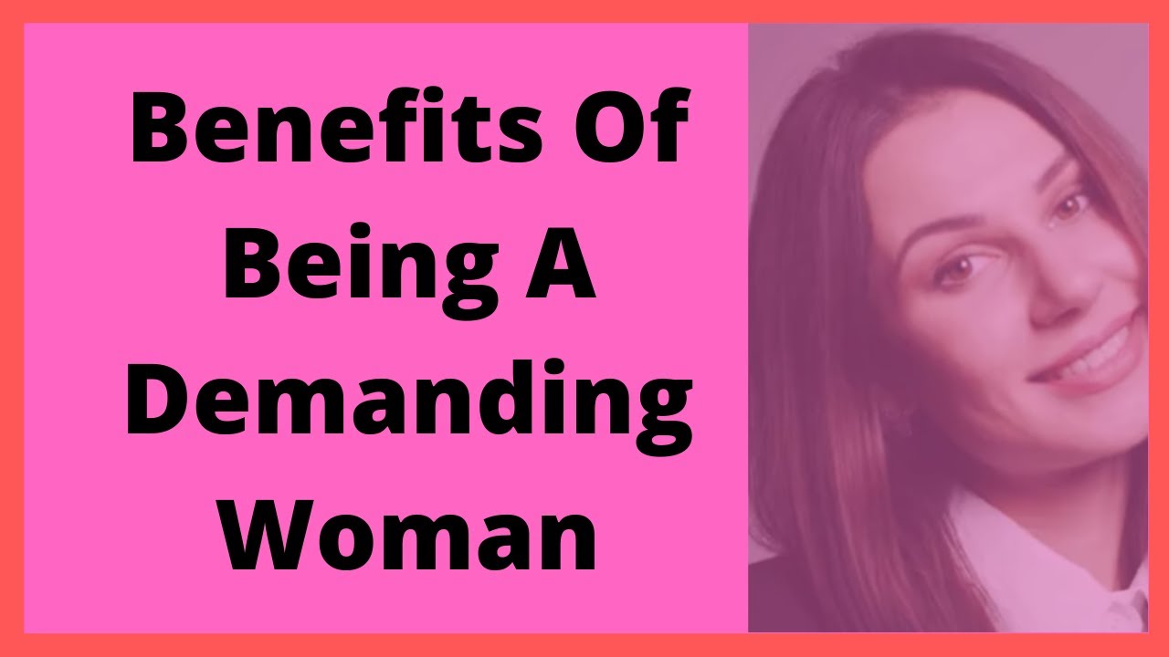 Benefits Of Being A Demanding Woman - YouTube