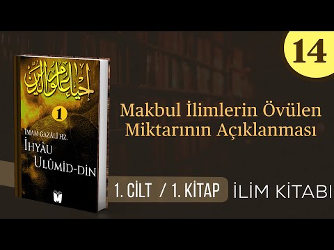 14- İhyâu Ulûmi’d-Dîn - Makbul İlimlerin Övülen Miktarının Açıklanması