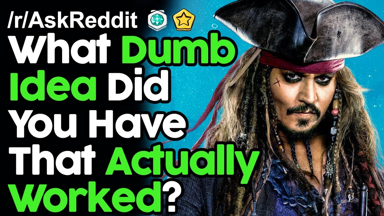What Dumb Idea Did You Have That Actually Worked? r/AskReddit Reddit ...