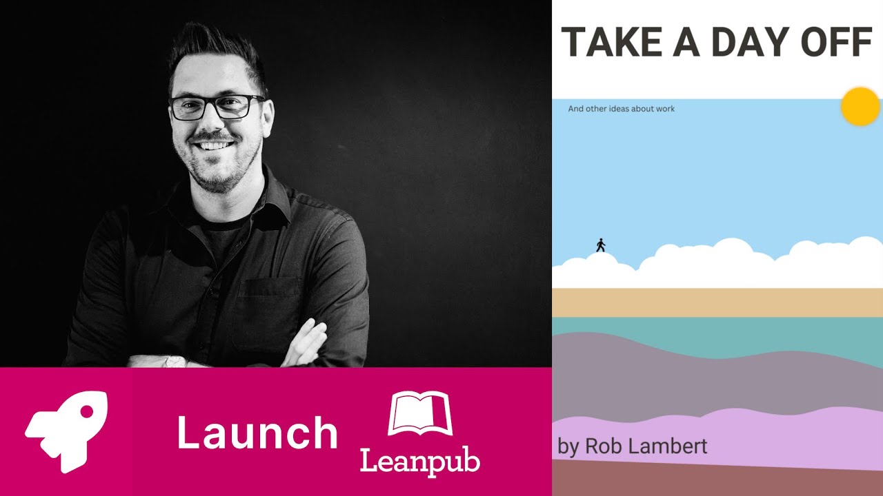 028 Leanpub book LAUNCH! Take a day off and other ideas about work by Rob Lambert - YouTube