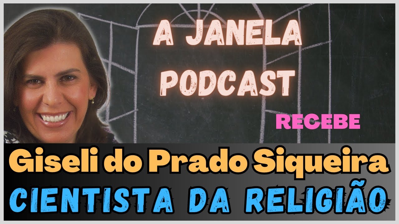 #81-A Janela Podcast recebe Giseli do Prado Siqueira - Cientista da Religião - YouTube