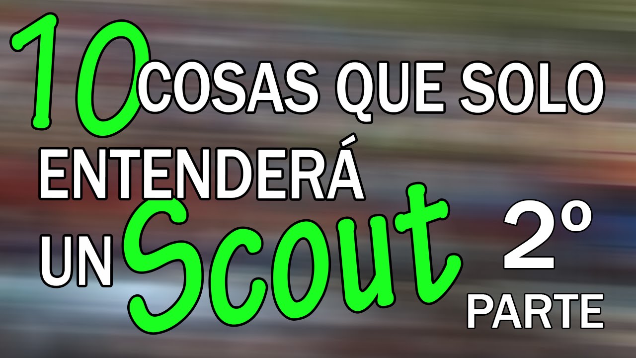 10 COSAS QUE SOLO ENTENDERÁ UN SCOUT - 2º PARTE - YouTube