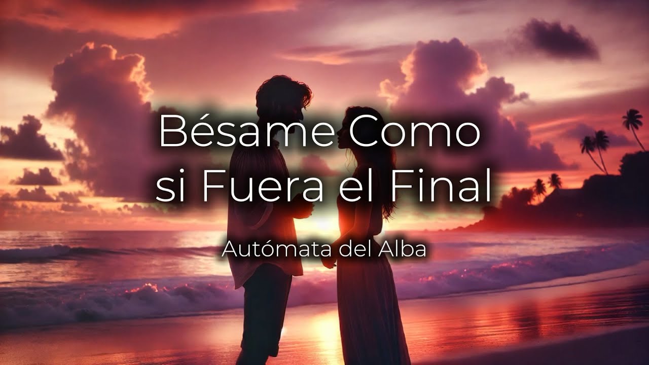 Bésame Como si Fuera el Final - Autómata del Alba - YouTube