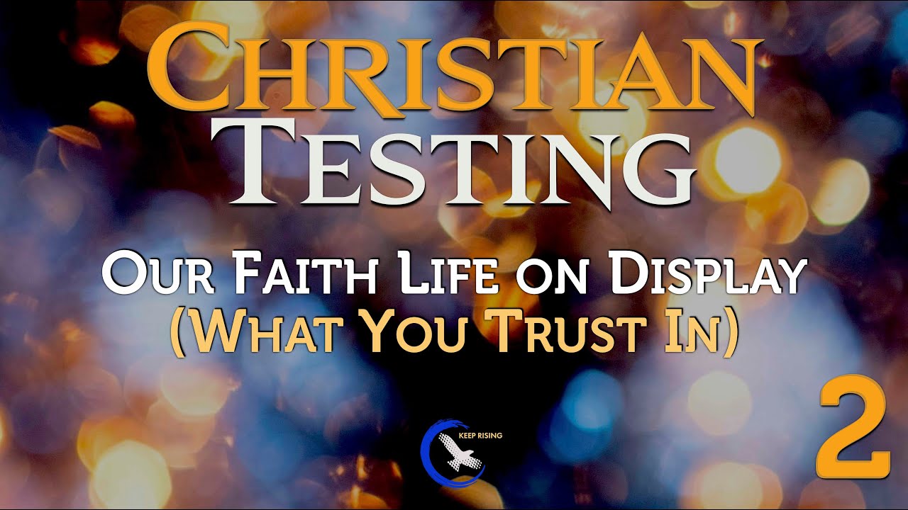 Christian Testing 2 | Your Faith Life on Display (What You Trust In ...