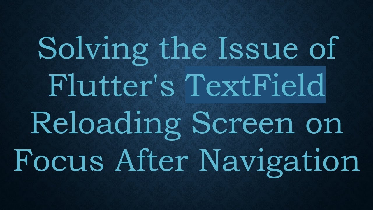 Solving The Issue Of Flutters Textfield Reloading Screen On Focus After Navigation Youtube